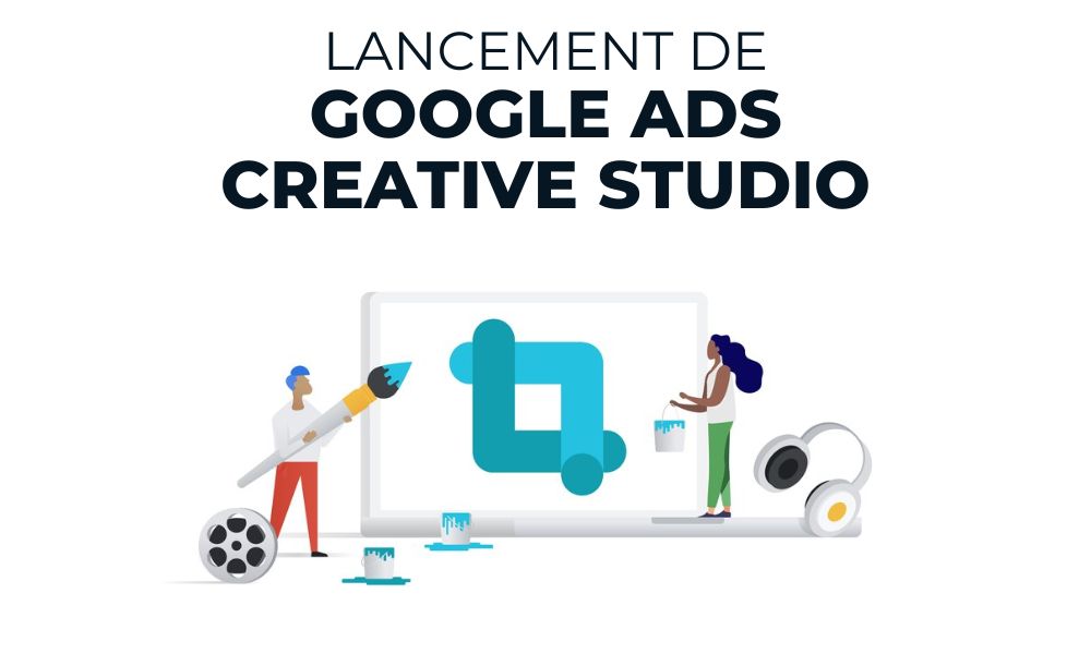 Google Lance "Ads Creative Studio" : L'Outil Pour Créer Des Annonces Vidéo et Display