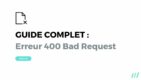 Comment Résoudre une Erreur Bad Request 400 ? (Explications, Outils & Tuto)