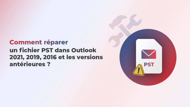 Comment réparer un fichier PST dans Outlook 2021, 2019, 2016 et les ...
